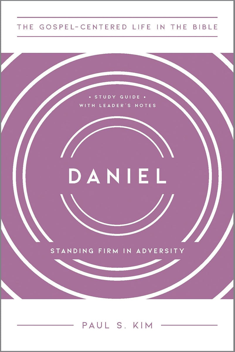 Daniel: Standing Firm in Adversity (The Gospel-Centered Life in the ...
