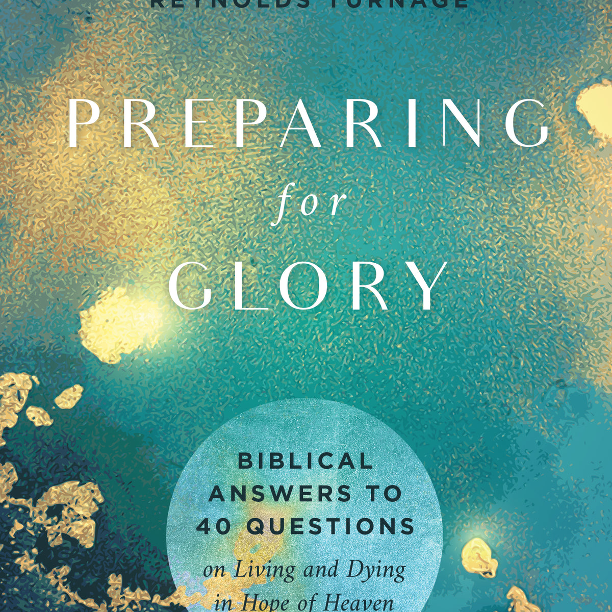 Preparing for Glory: Biblical Answers to 40 Questions on Living and ...