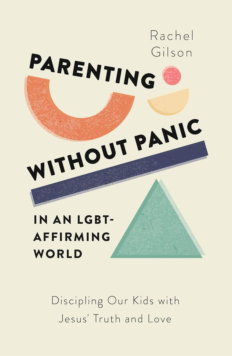 Parenting Without Panic in an Lgbt-Affirming World: Discipling Our Kids ...