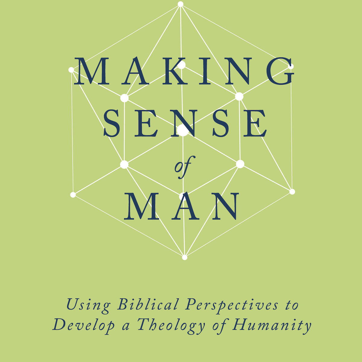Making Sense of Man: Using Biblical Perspectives to Develop a Theology ...