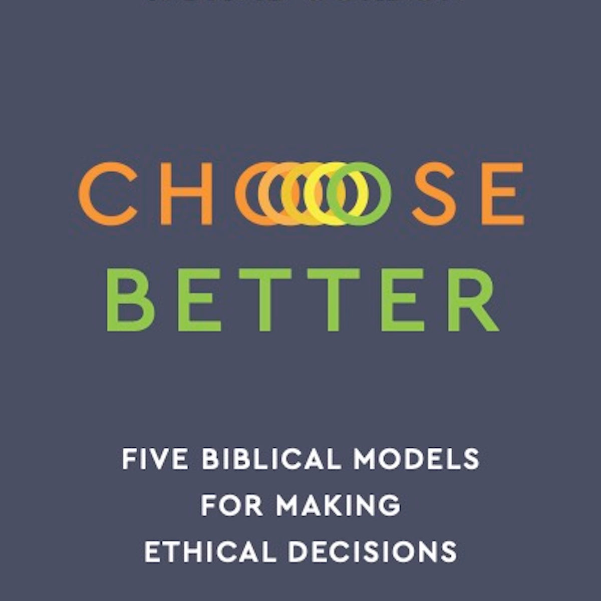 Choose Better: Five Biblical Models for Making Ethical Decisions ...