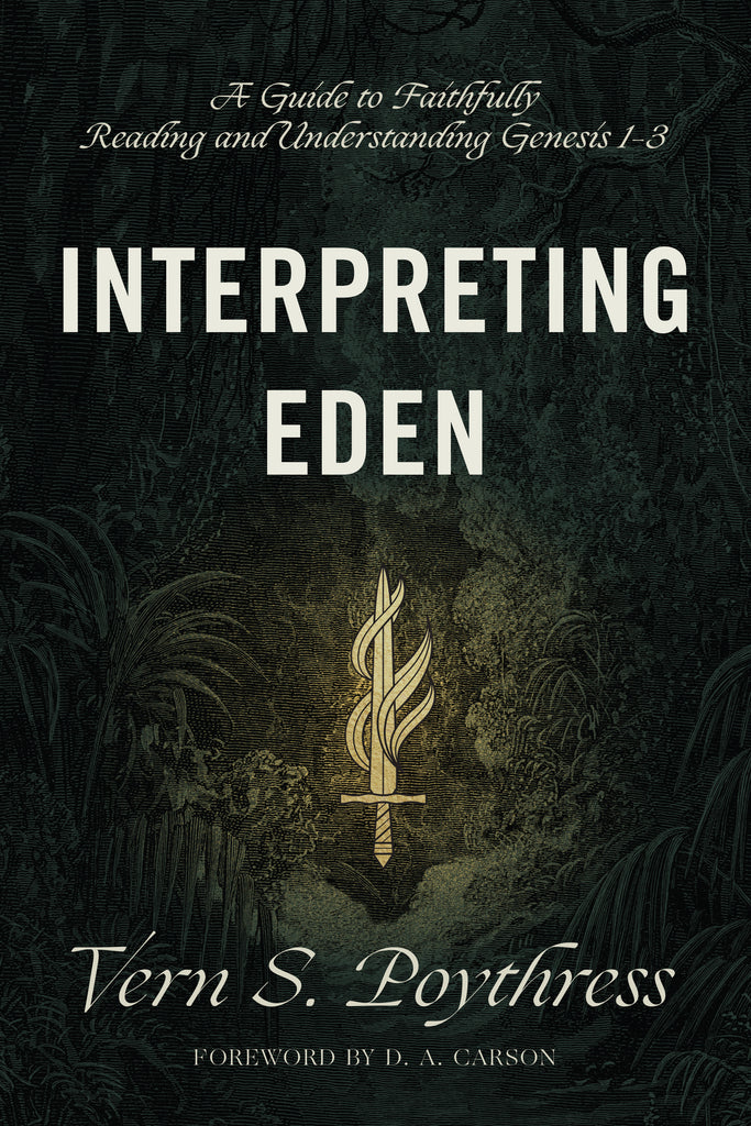 Interpreting Eden: A Guide to Faithfully Reading and Understanding Gen ...