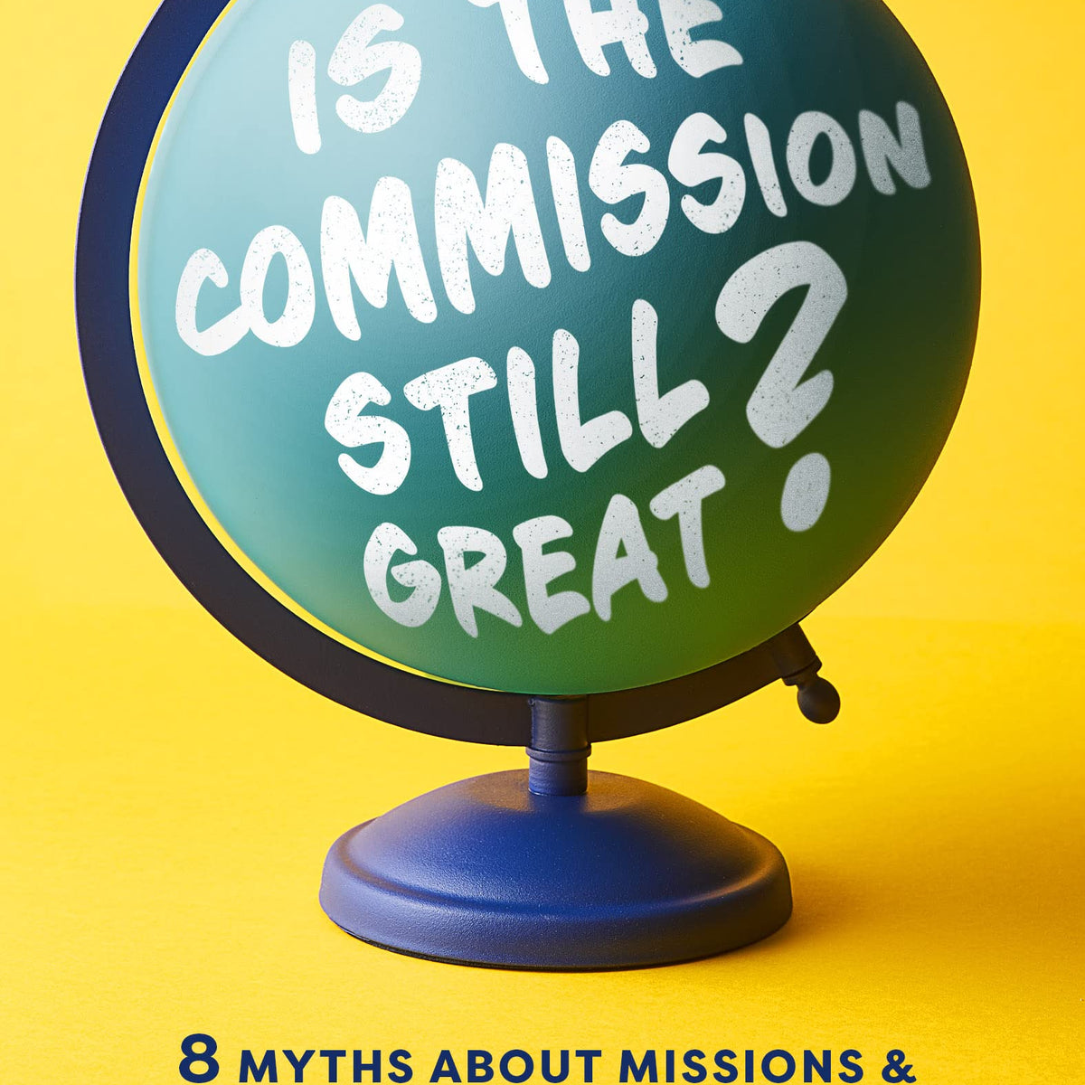 Is the Commission Still Great?: 8 Myths about Missions and What They ...