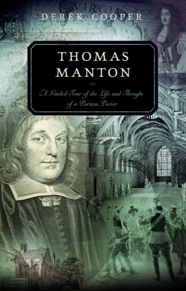 Thomas Manton: A Guided Tour of the Life an thought of a Puritan Pastor ...
