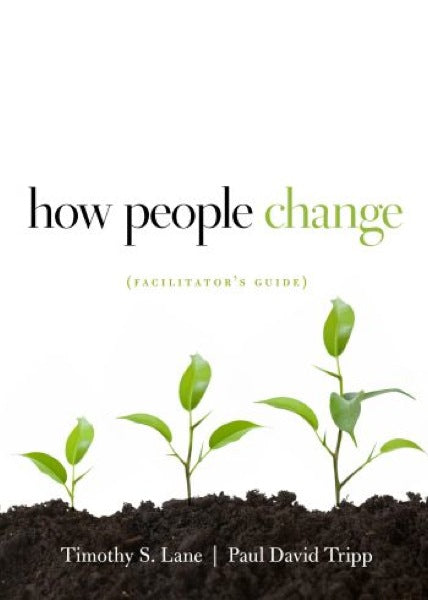 How People Change (Facilitator's Guide) Lane, Timothy S.; Tripp, Paul ...