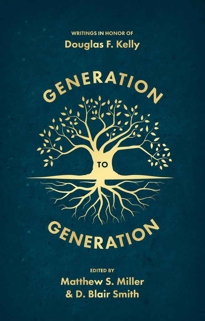 Generation to Generation: Writings in Honour of Douglas F. Kelly ...