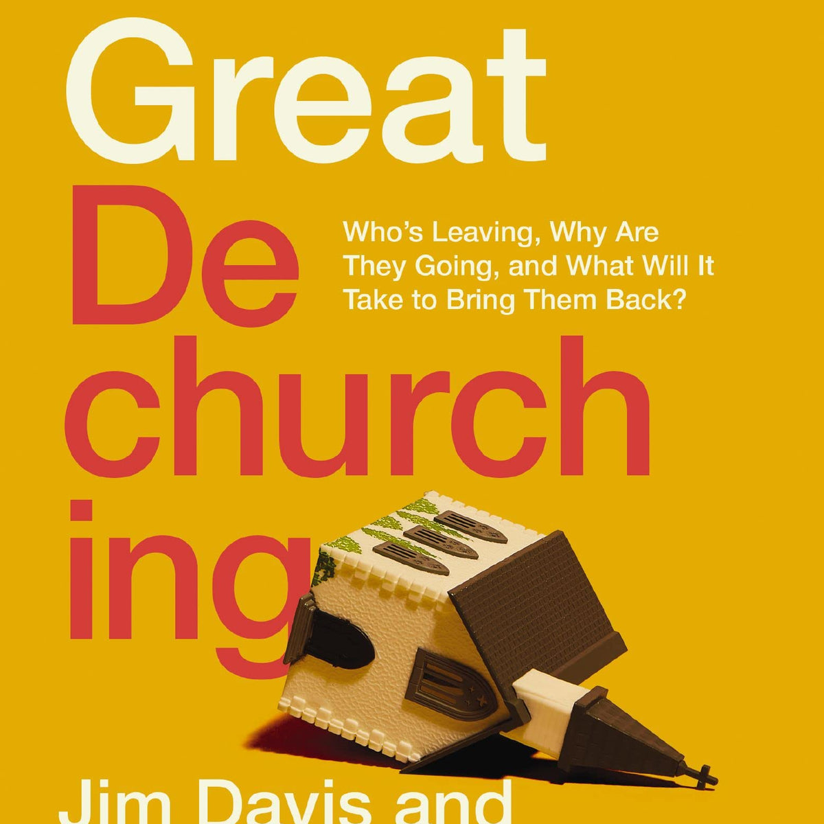The Great Dechurching: Who's Leaving, Why Are They Going, and What Wil ...