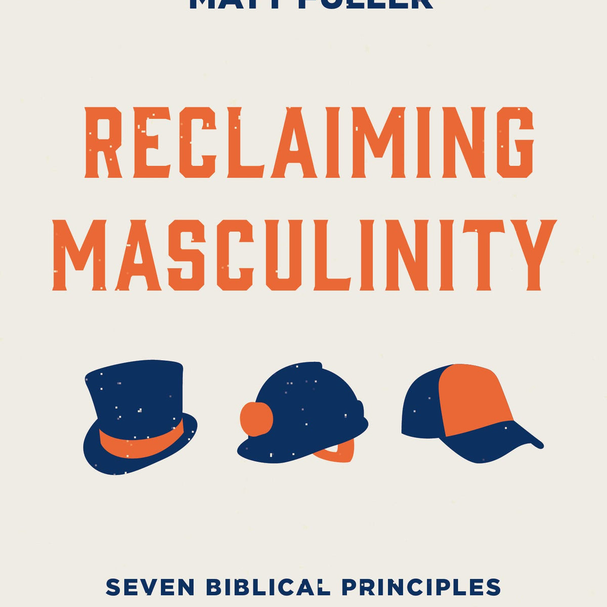 Reclaiming Masculinity: Seven Biblical Principles for Being the Man God ...