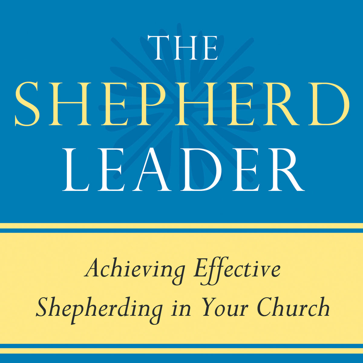 The Shepherd Leader: Achieving Effective Shepherding in Your Church ...